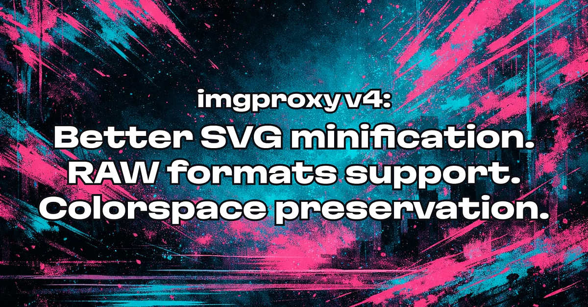imgproxy v4: Better SVG minification, RAW formats support, and ...
